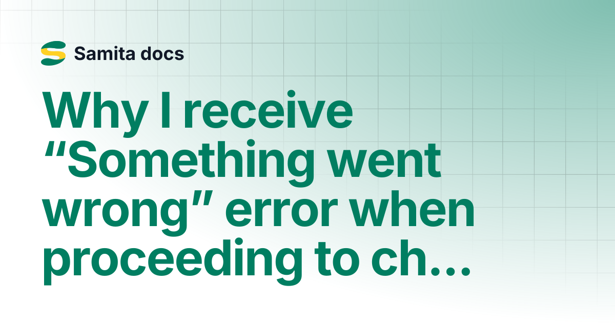 Why I receive “Something went wrong” error when proceeding to checkout ...